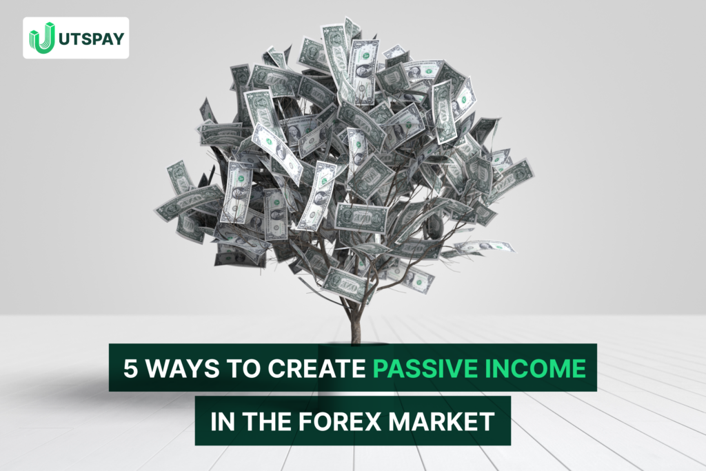 5 ways to create passive income in the Forex market - UTSPAY